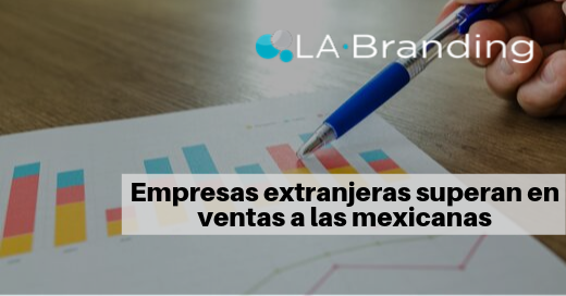 Las empresas extranjeras superan en ventas en el país a las mexicanas